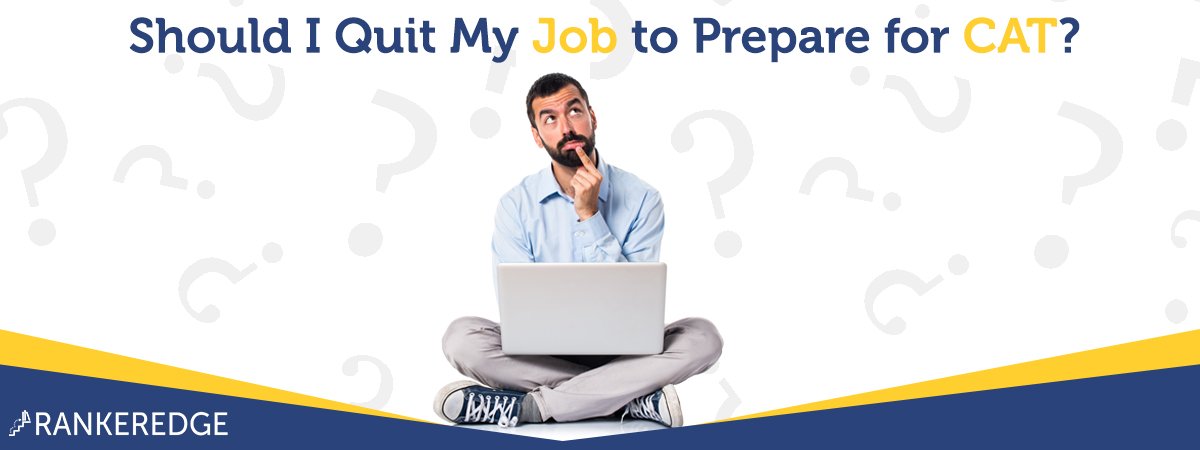 Should I quit my job to prepare for CAT? by RankerEdge